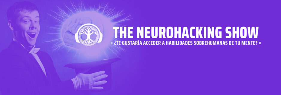 Neurohacking Show. El PODCAST para Alimentar Tu Mente